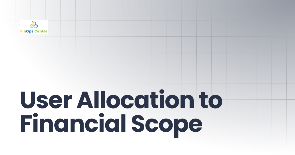 User Allocation to Financial Scope | FinOps Center Doscumentation
