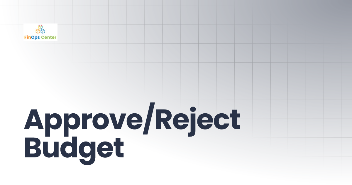 Approve/Reject Budget | FinOps Center Doscumentation