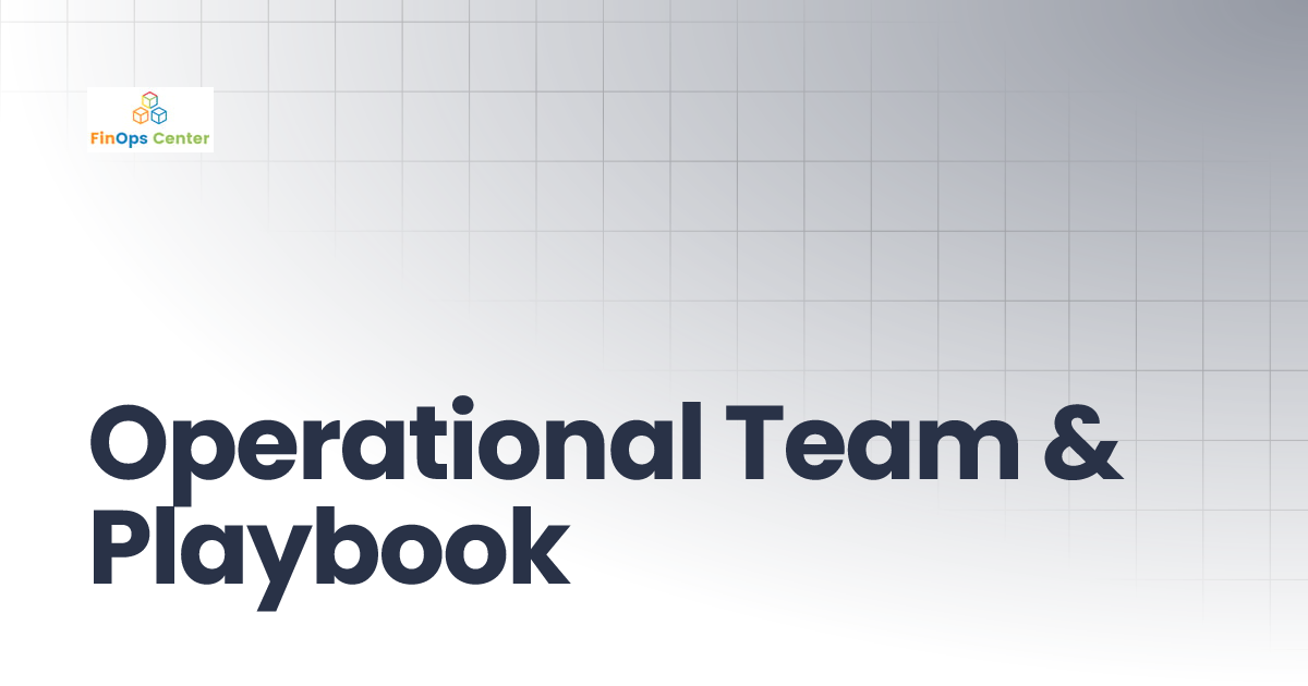 Operational Team & Playbook | FinOps Center Doscumentation